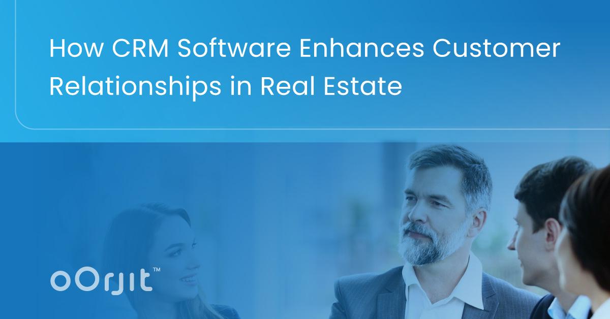 How CRM Software Enhances Customer Relationships in Real Estate