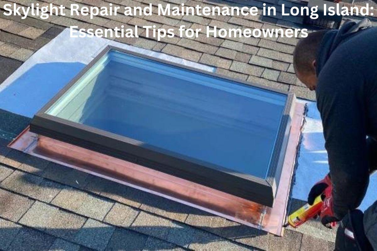 Skylight Repair and Maintenance in Long Island for Homeowners